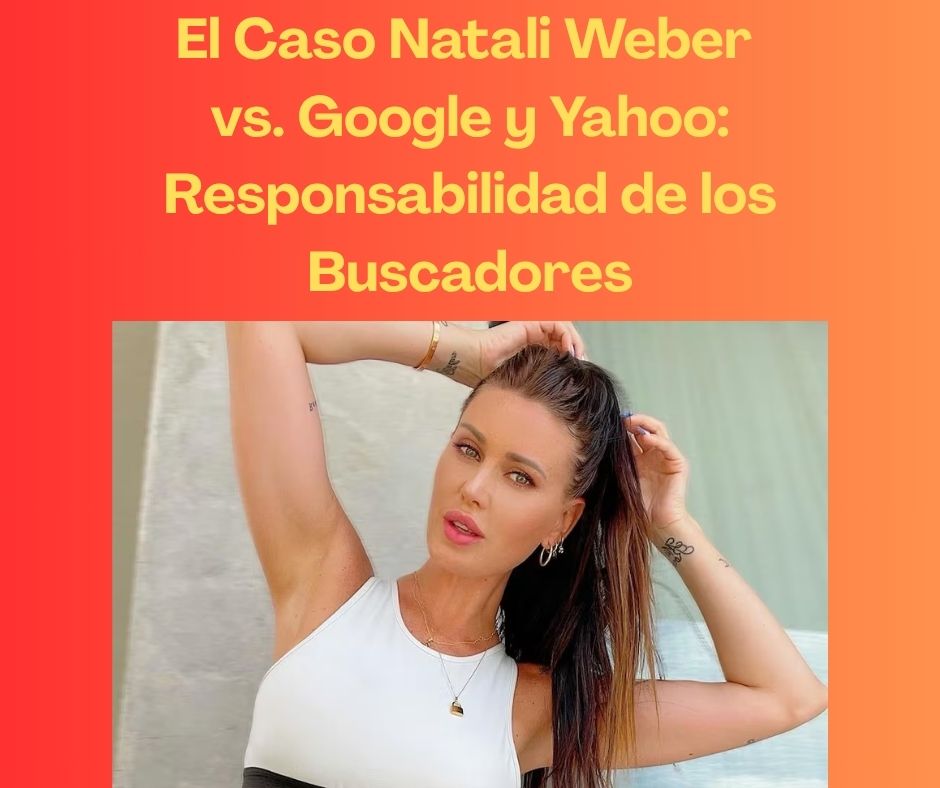 📣 El Caso Natali Weber vs. Google y Yahoo: Responsabilidad de los Buscadores de Internet ...